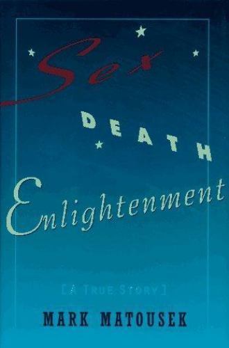 Sex, Death and Enlightenment : A True Story by Mark Matousek (1996 ...
