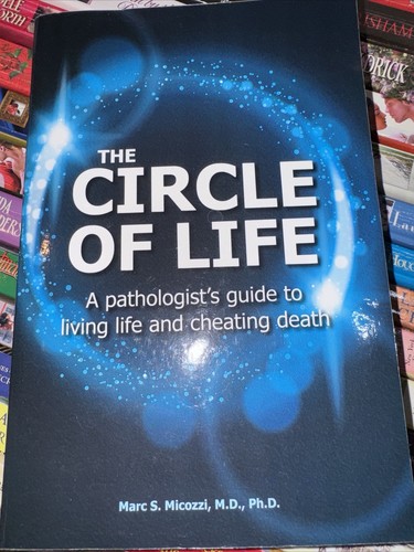 The Circle of Life Pathologists Guide To Living Life Marc S. Micozzi ...