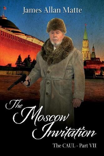 The Moscow Invitation: The CAUL, Part VII by James Allan Matte (English ...