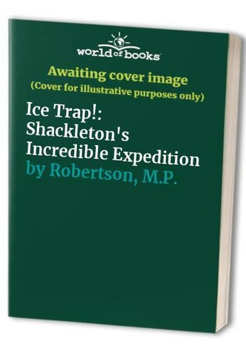 Ice Trap!: Shackleton's Incredible Expedition by Robertson, M.P ...