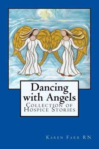 Dancing with Angels: Collection of Hospice Stories by Karen Sue Farr ...