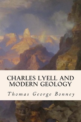 Charles Lyell and Modern Geology by Thomas George Bonney (English ...