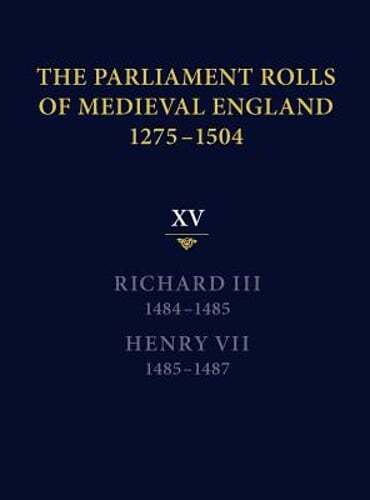 The Parliament Rolls of Medieval England, 1275-1504: XV: Richard III ...