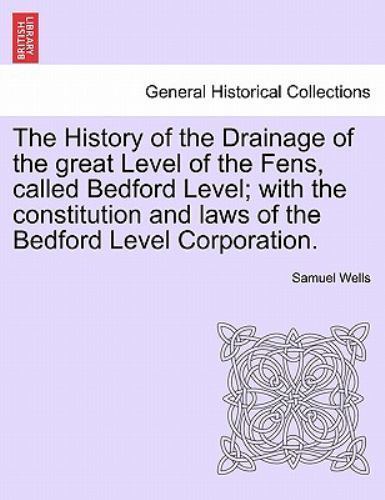 History of the Drainage of the Great Level of the Fens, Called Bedford ...