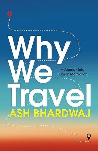 Why We Travel: 12 reasons we travel and what they reveal... - Bhardwaj ...