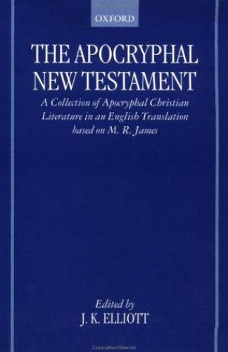 The Apocryphal New Testament : A Collection of Apocryphal Christian ...