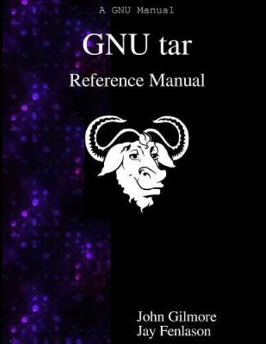 Gnu Tar Reference Manual : Gnu Tar: an Archiver Tool by John Gilmore and Jay Fenlason (2015 ...