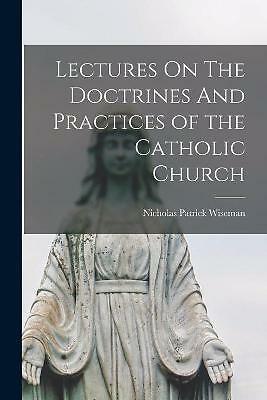 Lectures On The Doctrines And Practices of the Catholic Church by ...
