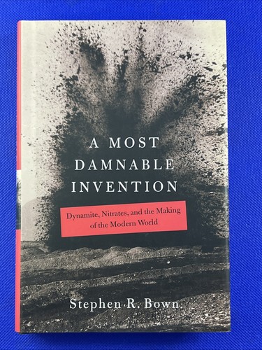 Most Damnable Invention : Dynamite, Nitrates, and the Making of the ...