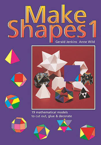 Make Shapes 1: 19 Mathematical Models to Cut Out, Glue and Decorate ...