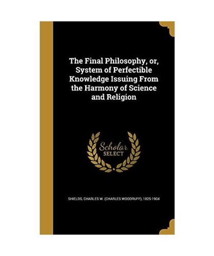 The Final Philosophy, or, System of Perfectible Knowledge Issuing From ...