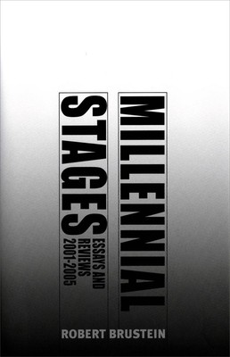 Millennial Stages: Essays and Reviews 2001-2005 by Robert Brustein ...