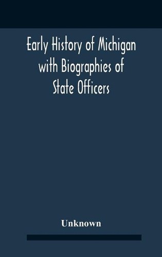 Early History Of Michigan With Biographies Of State Officers. Members ...