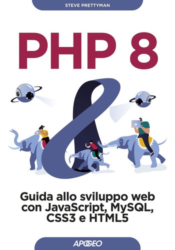 PHP 8. Guida allo sviluppo web con Javascript, MySQL, CSS3 e HTML5 ...
