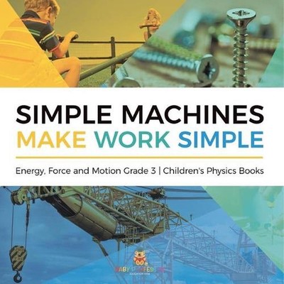 Simple Machines Make Work Simple Energy, Force and Motion Grade 3 ...