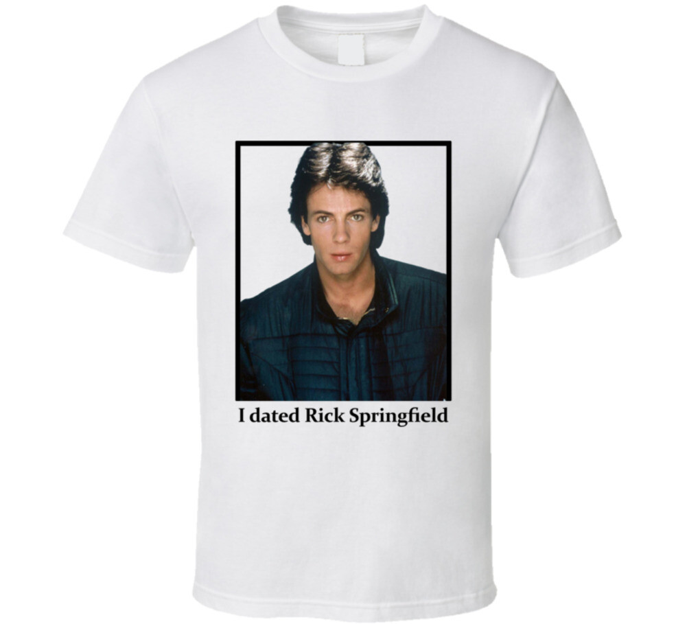 I Dated Rick Springfield T Shirt | eBay