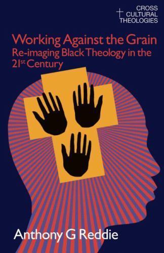 Working Against the Grain : Re-Imaging Black Theology in the 21st ...