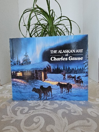 The Alaskan Art of Charles Gause - 1st Edition~1991~Softcover ...