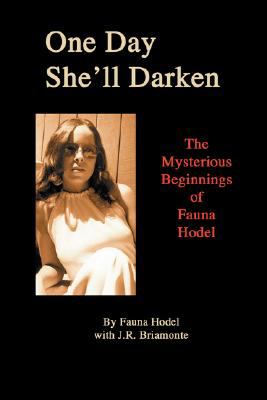 One Day She'll Darken : The Mysterious Beginnings of Fauna Hodel by J R ...