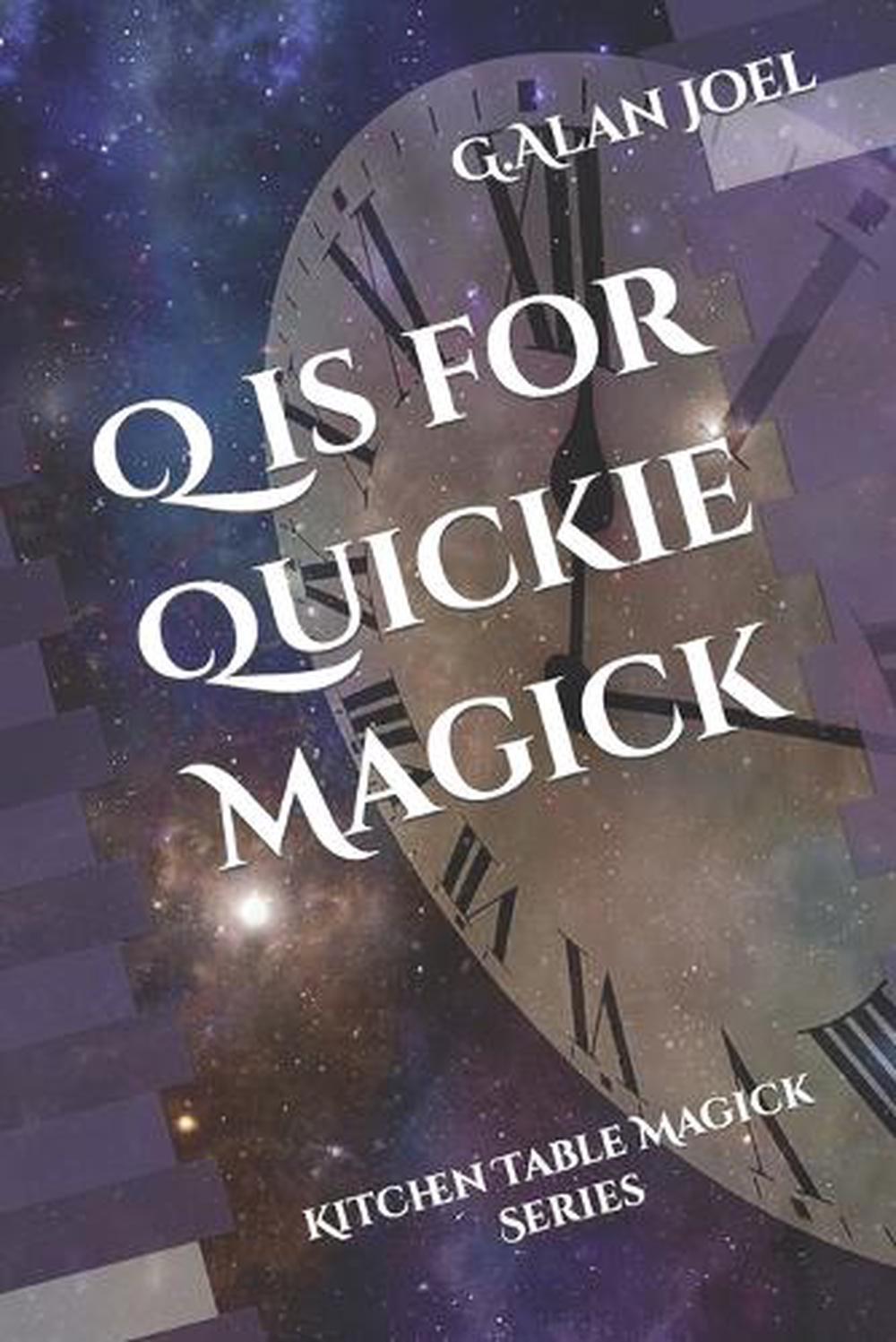 Q is for Quickie Magick: Kitchen Table Magick Series by G. Alan Joel (English) P 9781959242000 ...