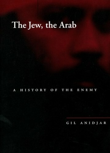 The Jew, the Arab: A History of the Enemy by Gil Anidjar: New ...