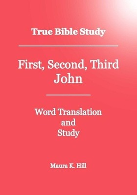 True Bible Study - First, Second, Third John by Maura K. Hill (English ...