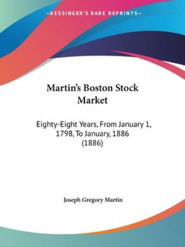 Martin's Boston Stock Market : Eighty-Eight Years, from January 1, 1798 ...