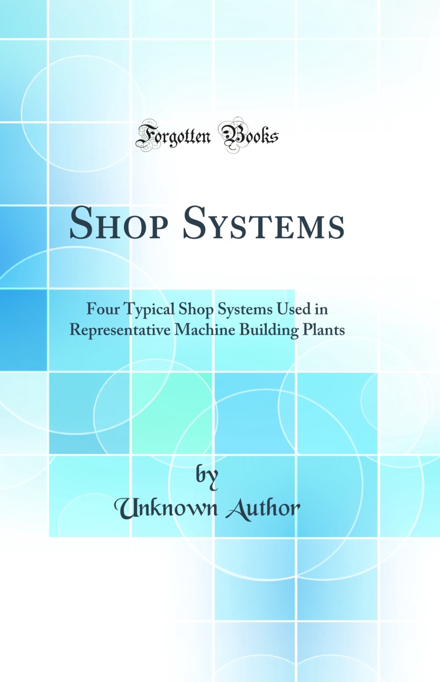 Shop Systems : Four Typical Shop Systems Used in Representative Machine Building Plants (Classic ...