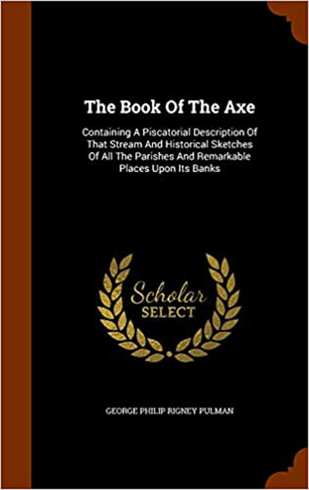 The Book Of The Axe: Containing A Piscatorial Description Of That ...
