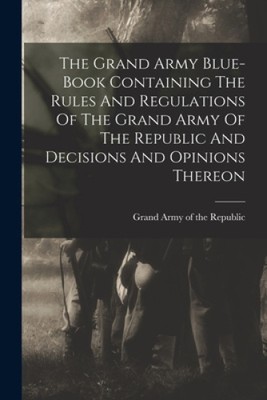 The Grand Army Blue-book Containing The Rules And Regulations Of The ...