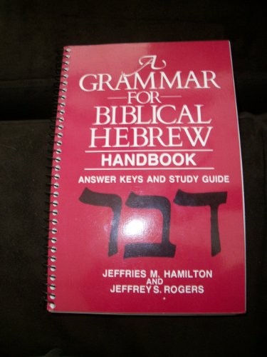 A GRAMMAR FOR BIBLICAL HEBREW HANDBOOK/ANSWER KEYS AND By Jeffries M ...