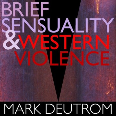 Mark Deutrom Brief Sensuality and Western Violence (CD) (UK IMPORT ...