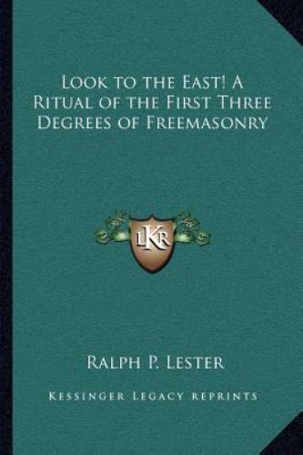 Look to the East! a Ritual of the First Three Degrees of Freemasonry by ...