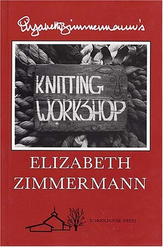 Elizabeth Zimmermann's Knitting Workshop By Elizabeth Zimmermann ...