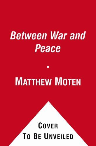Between War and Peace : How America Ends Its Wars by Matthew Moten ...