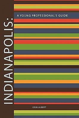 Indianapolis : A Young Professional's Guide 2nd Edition by Erin Albert and Yuspie LLC Staff ...