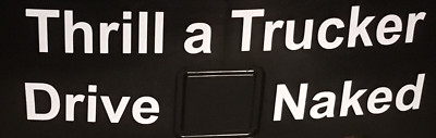 THRILL A TRUCKER DRIVE NAKED ~ Vinyl Window sticker ~ White letters | eBay