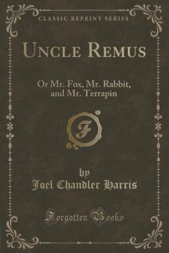 Uncle Remus : Or Mr. Fox, Mr. Rabbit, and Mr. Terrapin (Classic Reprint ...