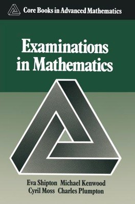 Examinations in Mathematics (Core Books in Advanced Mathematics ...