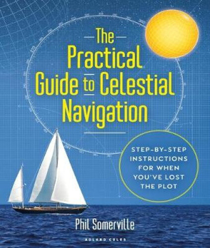 The Practical Guide to Celestial Navigation: Step-By-Step Instructions for 9781472987587 | eBay