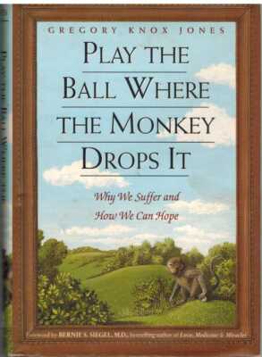 PLAY THE BALL WHERE THE MONKEY DROPS IT by Jones, Gregory K HC/DJ 1st ...