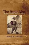 The Radio Man: The Life and Letters of James G. Delaney by Delaney ...