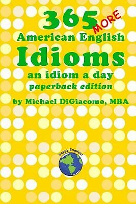 365 More American English Idioms: An Idiom A Day By Digiacomo, Michael ...