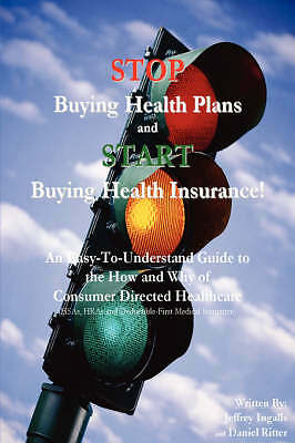 Stop Buying Health Plans and Start Buying Health Insurance!: An Easy-To ...