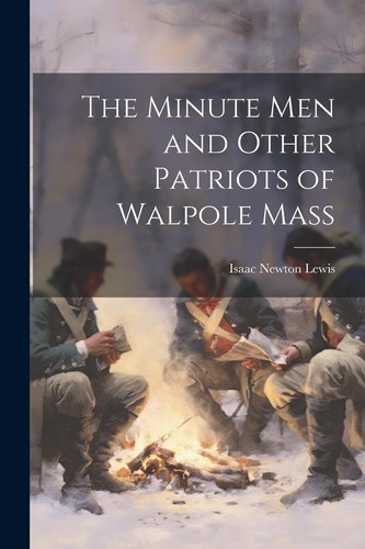 Isaac Newton Lewis The Minute Men and Other Patriots of Walpole Mass ...