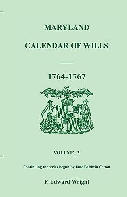 Maryland Calendar of Wills, : Volume 13: 1764-1767 by F. Edward Wright ...