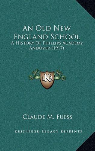 Old New England School : A History of Phillips Academy, Andover (1917 ...