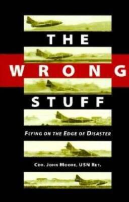 The Wrong Stuff: Flying on the Edge of Disaster - Hardcover By Moore, J ...