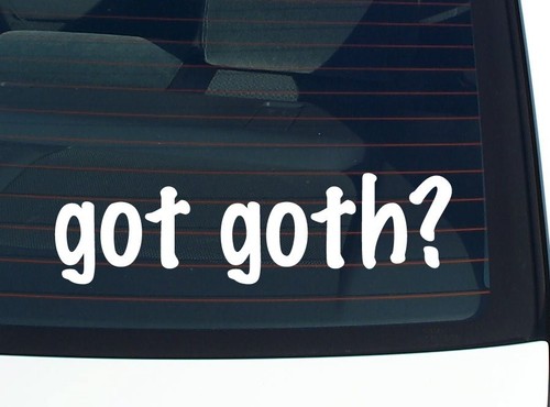 got goth? CAR DECAL BUMPER STICKER VINYL FUNNY JOKE WINDOW | eBay