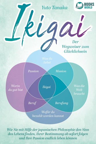 Yuto Tanaka IKIGAI - Der Wegweiser zum Glücklichsein: Wie Sie mit Hilfe ...